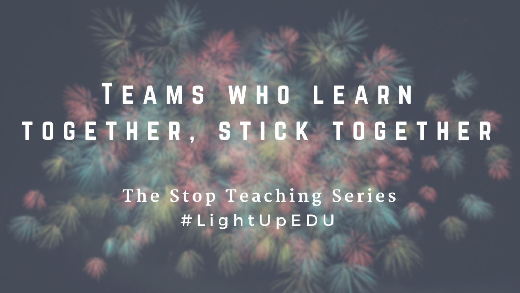 Teams who learn together, stick together - LightUpEDU